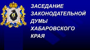 Заседания Законодательной Думы Хабаровского края
