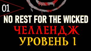 🔥 NO REST FOR THE WICKED 🔥 ЧЕЛЛЕНДЖ 🔥 УРОВЕНЬ 1 🔥