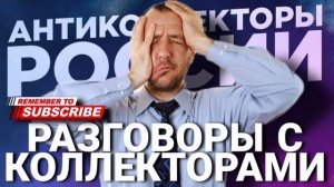 ?РАЗГОВОРЫ С КОЛЛЕКТОРАМИ ?