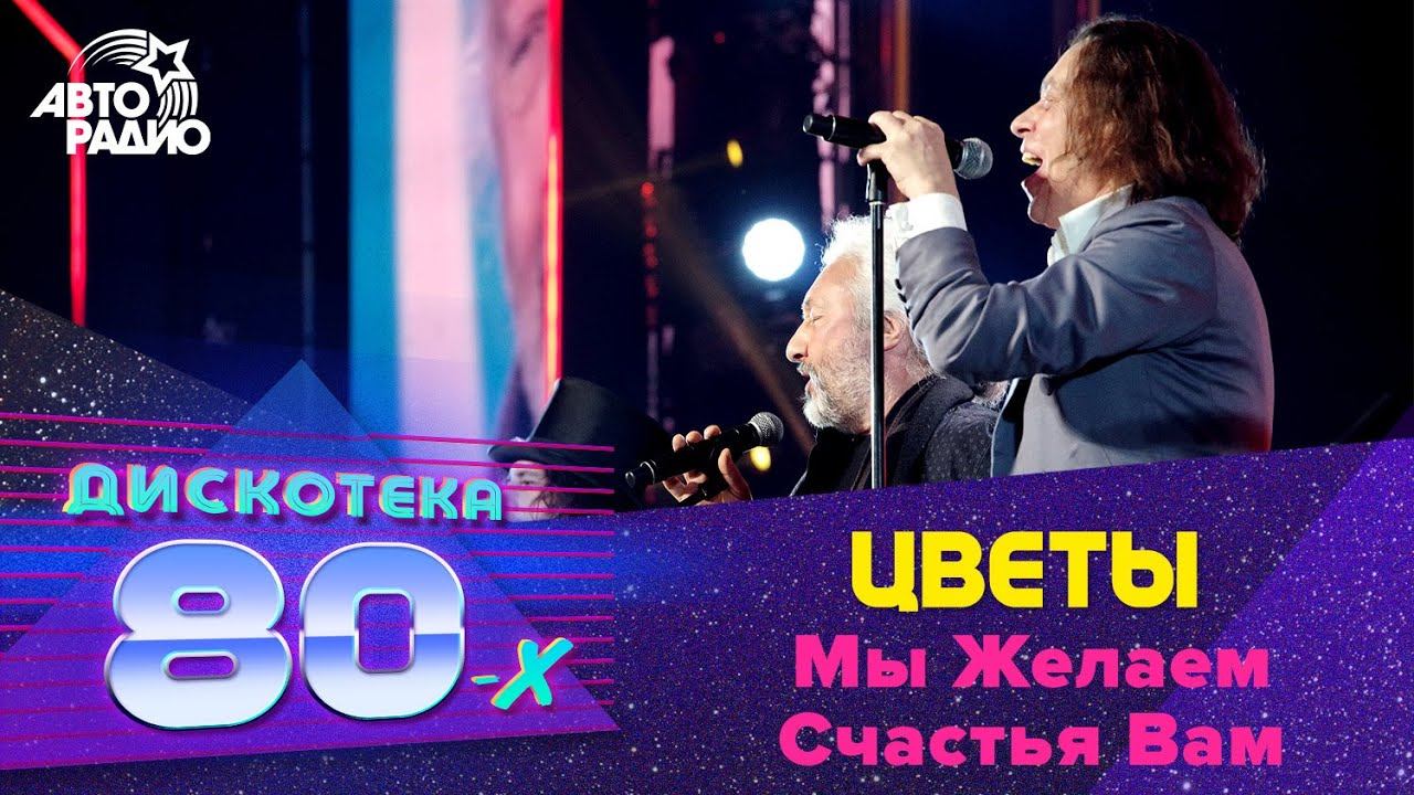 Цветы - Мы Желаем Счастья Вам (Дискотека 80-х 2017) - видео на Вокруг.ТВ.