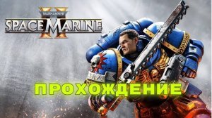 Прохождение Warhammer™ 40000 Space Marine 2