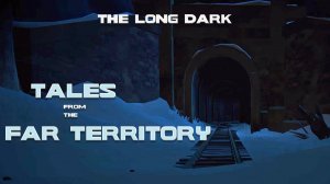 Выживание The Long Dark: Tales from the Far Territory