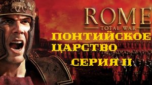 I. Rome Total War. Mundus Magnus. Понтийское Царство.