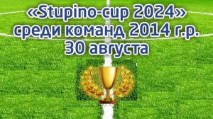 ″Stupino-cup 2024″ среди команд 2014 г.р. 30 августа